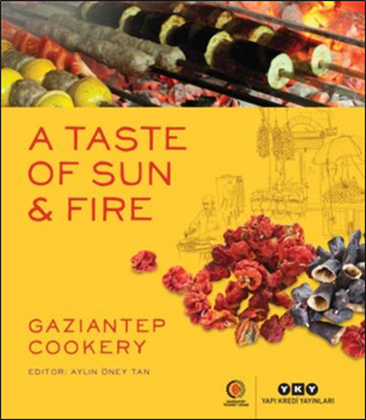 ‘A Taste of Sun and Fire – Gaziantep Cookery,’ edited by Aylin Öney Tan ...